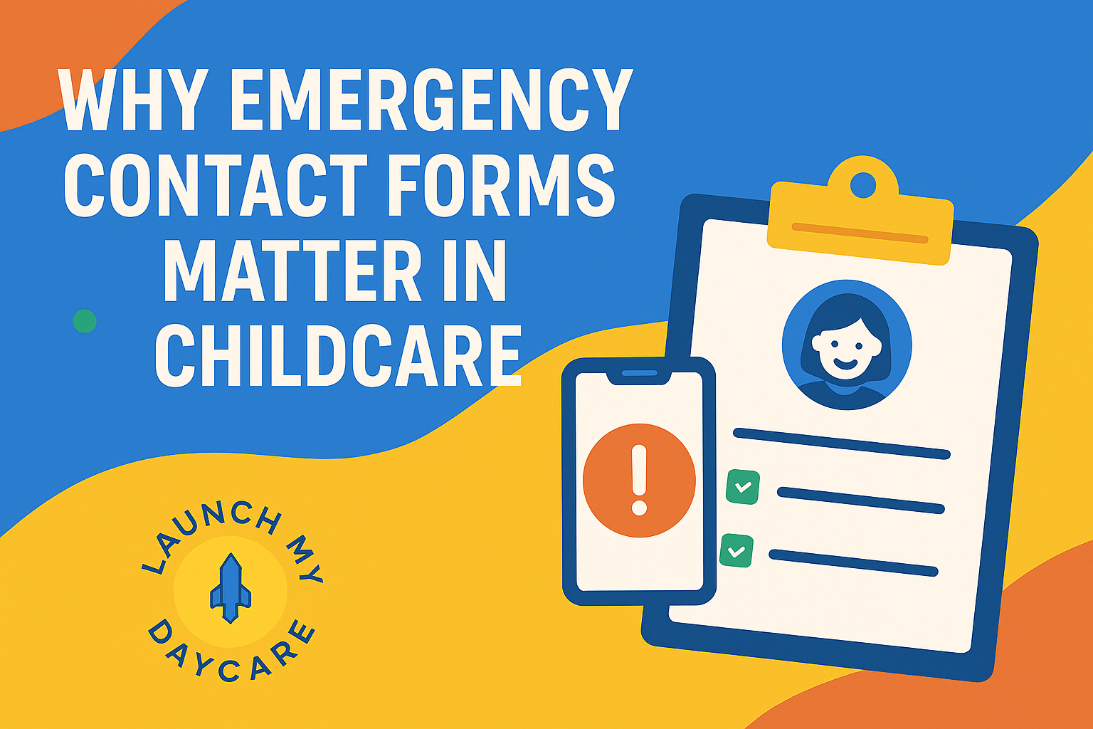 WHY EMERGENCY CONTACT FORMS MATTER IN CHILDCARE - LAUNCH MY DAYCARE